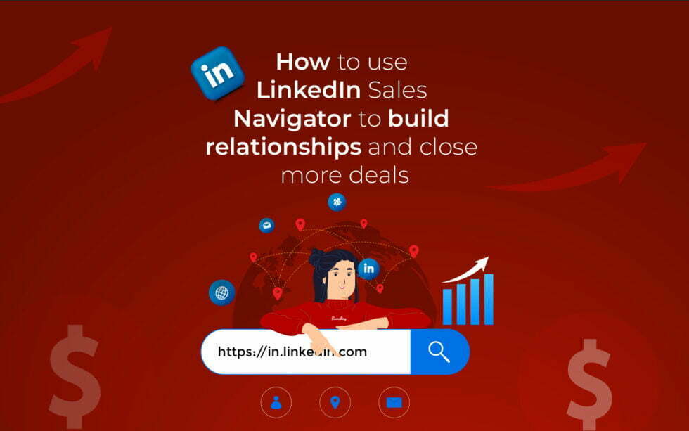How to use LinkedIn Sales Navigator to build relationships and close ...